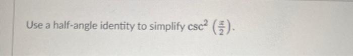 Solved Use a half-angle identity to simplify csc2(2x).Use | Chegg.com