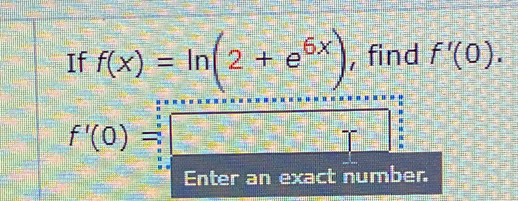 Solved If f(x)=ln(2+e6x), ﻿find f'(0)f'(0)=Enter an exact | Chegg.com