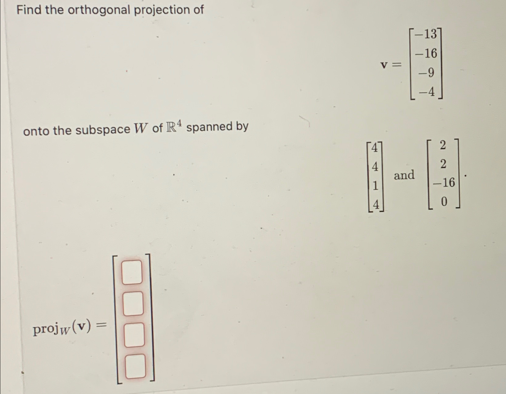 Solved Find the orthogonal projection ofv=[-13-16-9-4]onto | Chegg.com