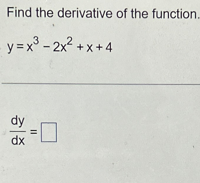 Solved Find the derivative of the function.y=x3-2x2+x+4dydx= | Chegg.com