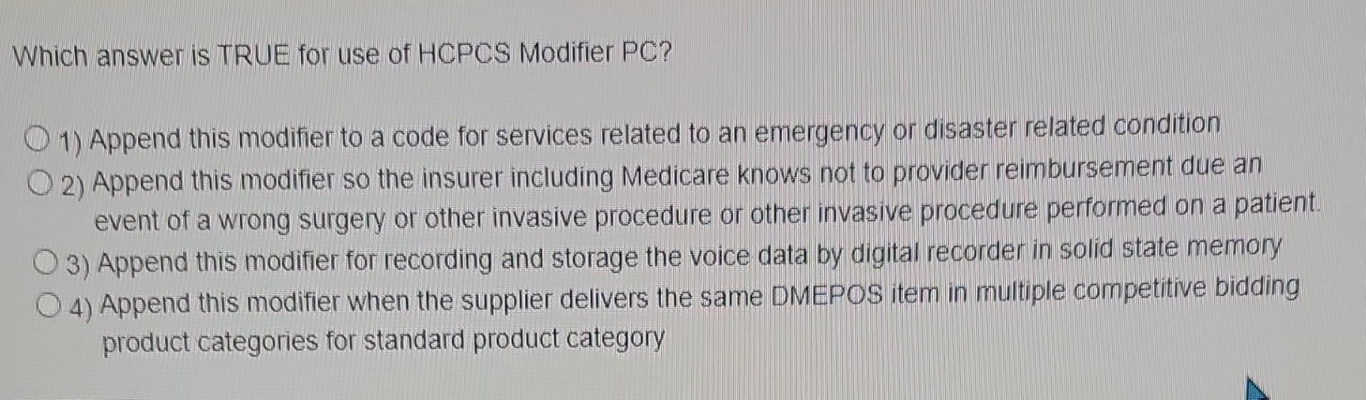 Solved Which answer is TRUE for use of HCPCS Modifier PC? 1) | Chegg.com