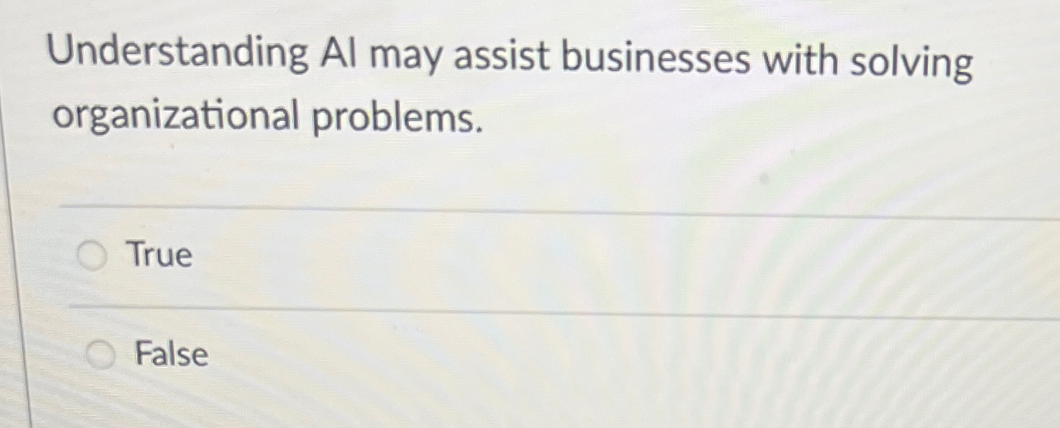 Solved Understanding Al may assist businesses with solving | Chegg.com