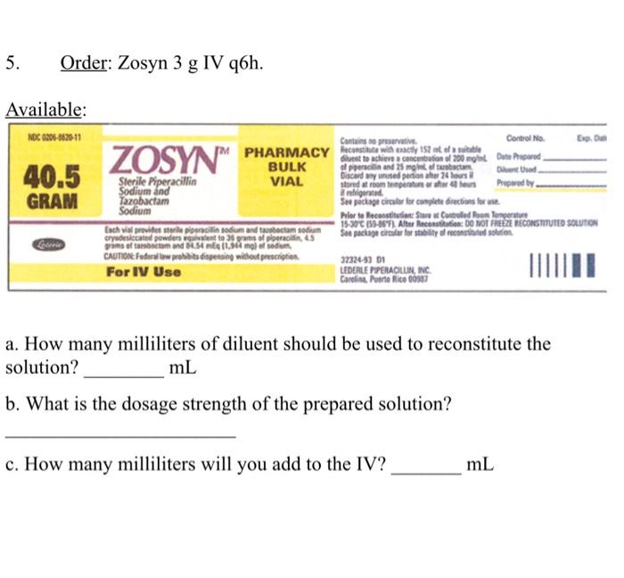 5. Order: Zosyn 3 g IV q6h. Δ vailahle. a. How many | Chegg.com