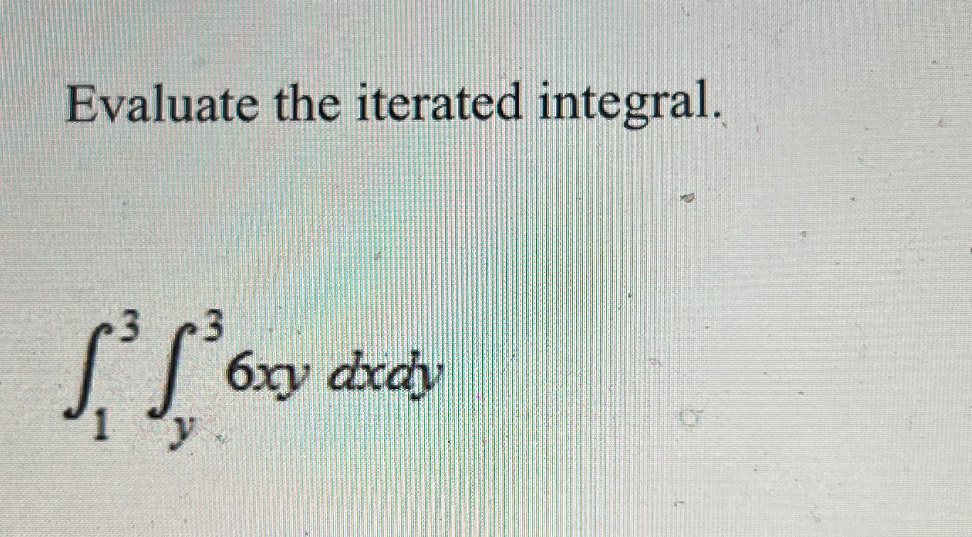 Solved Evaluate the iterated integral.∫13∫y36xydxdy | Chegg.com
