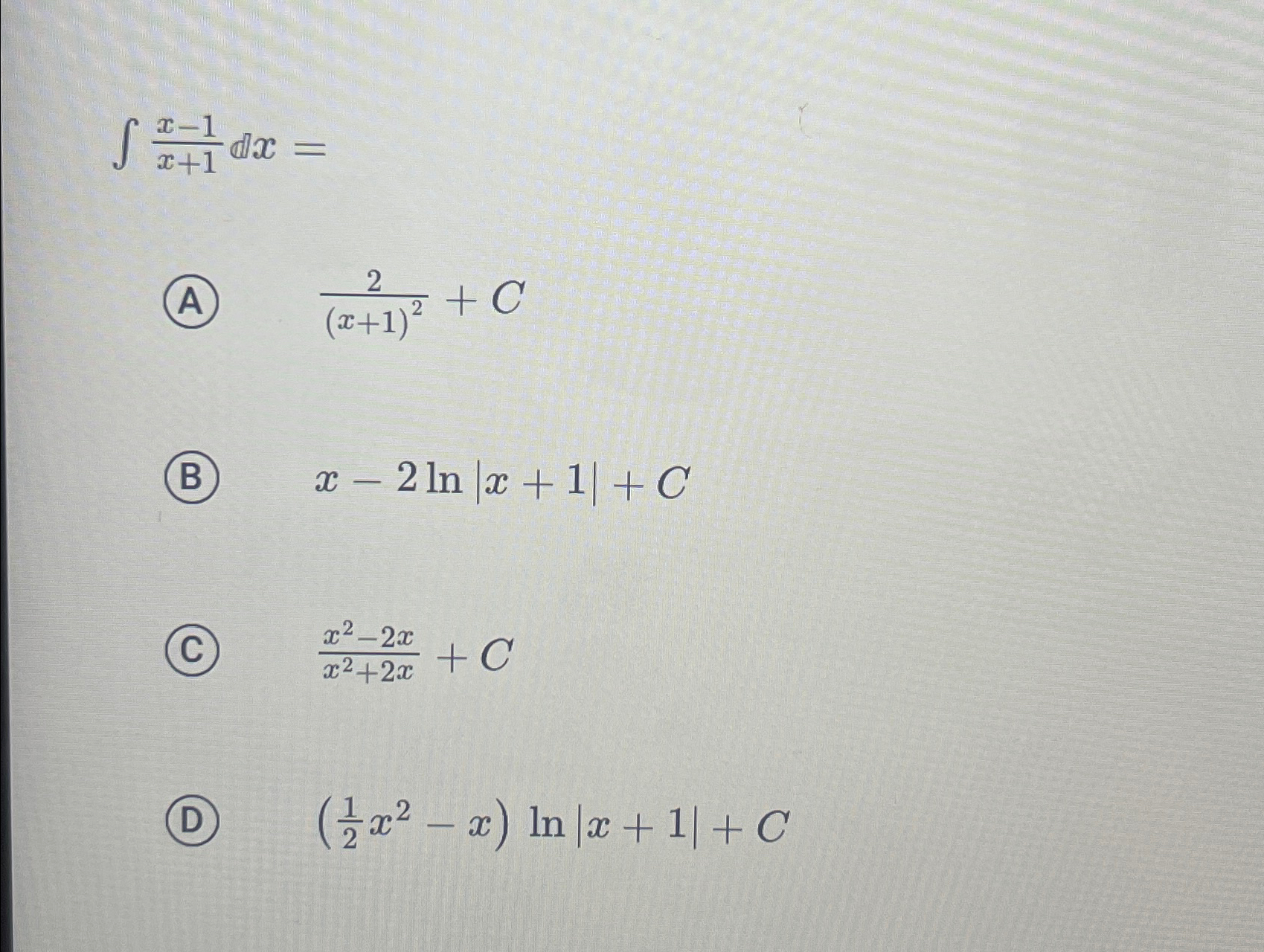 Solved ∫﻿﻿x-1x+1dx=(A) 2(x+1)2+Cx-2ln|x+1|+Cx2-2xx2+2x+C(12x | Chegg.com