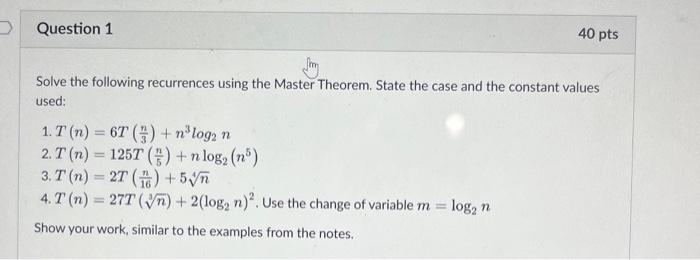 Solved Question 1 40 pts Solve the following recurrences | Chegg.com Solved Question 1 40 pts Solve the following recurrences | Chegg.com
