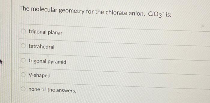 Solved The molecular geometry for the chlorate anion, CIO3 | Chegg.com