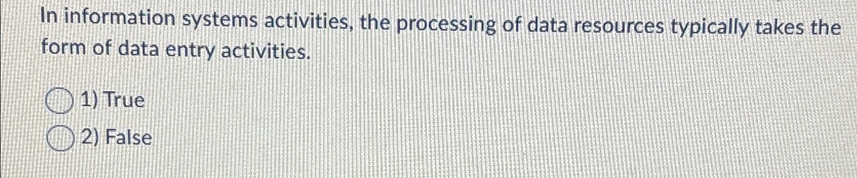 Solved In information systems activities, the processing of | Chegg.com