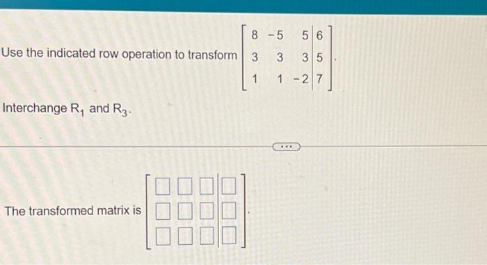 Solved Use the indicated row operation to transform | Chegg.com