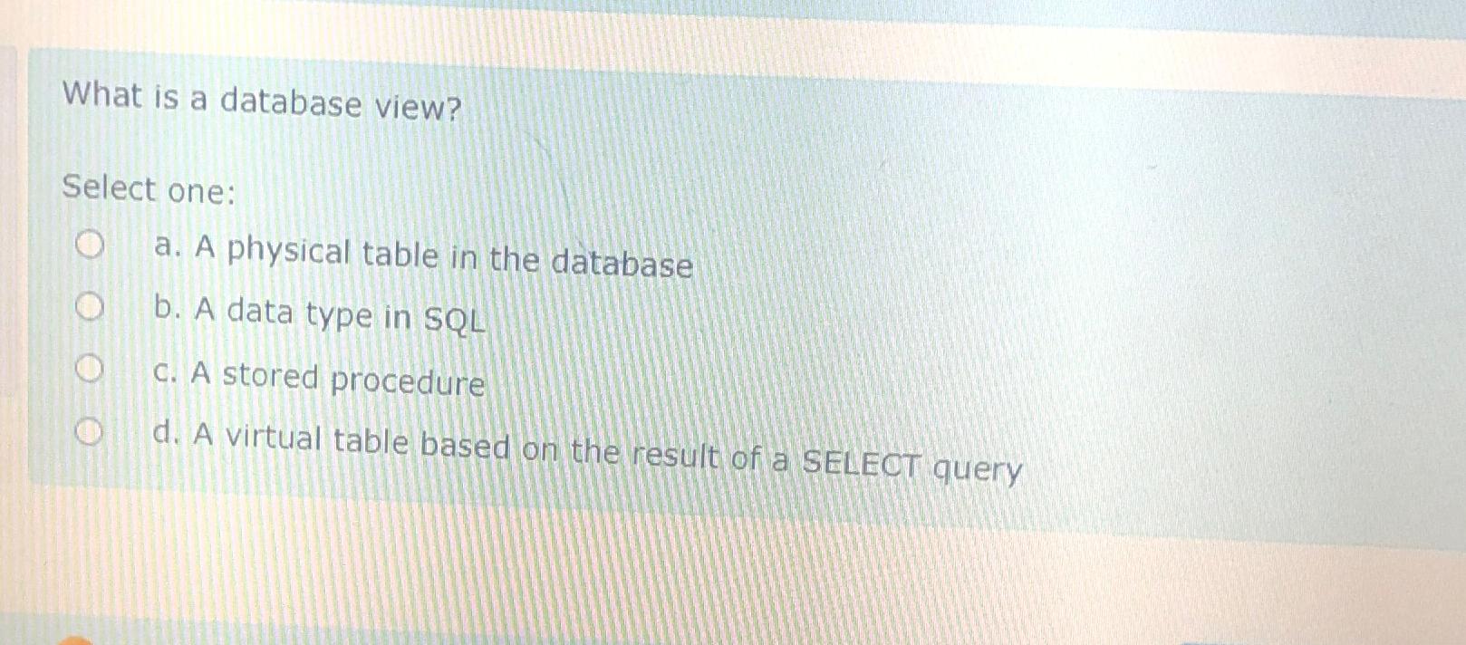 Solved What is a database view?Select one:a. ﻿A physical | Chegg.com
