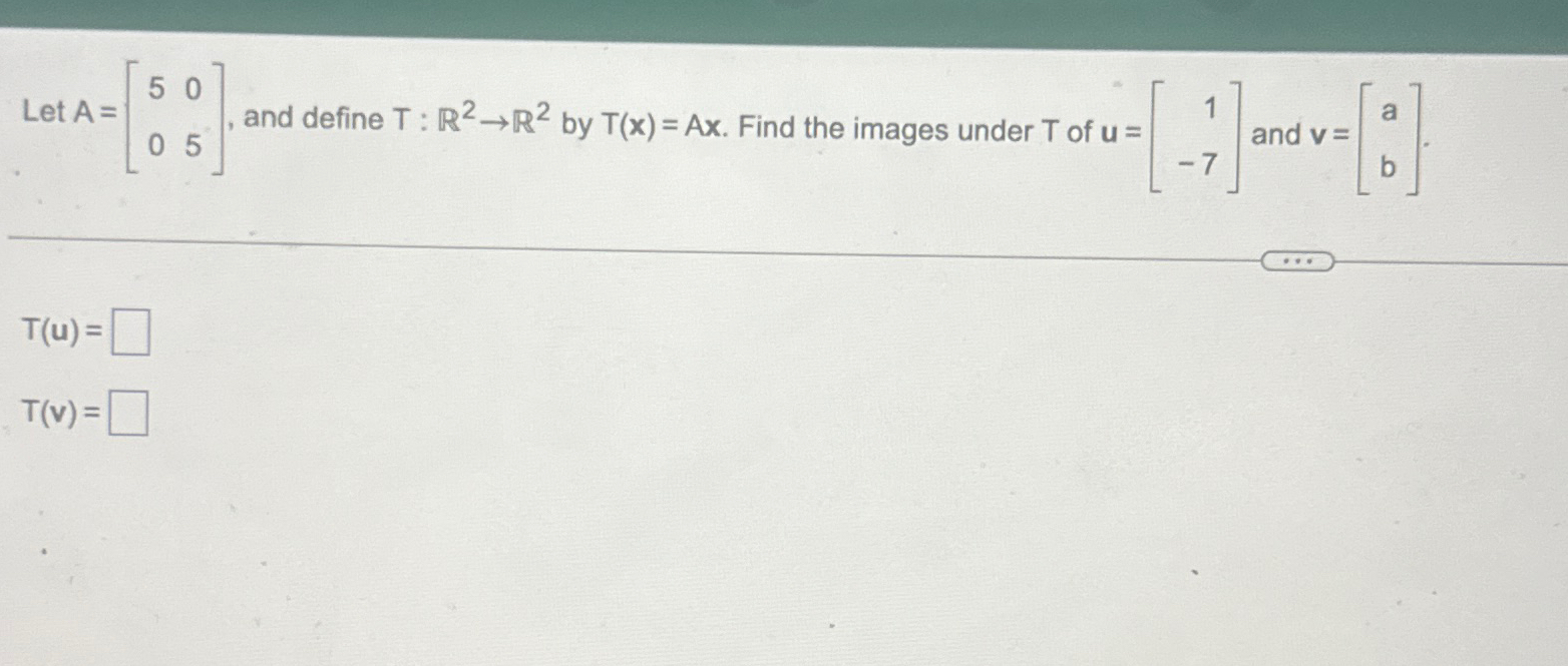 Solved Let A=[5005], ﻿and define T:R2→R2 ﻿by T(x)=Ax. ﻿Find | Chegg.com