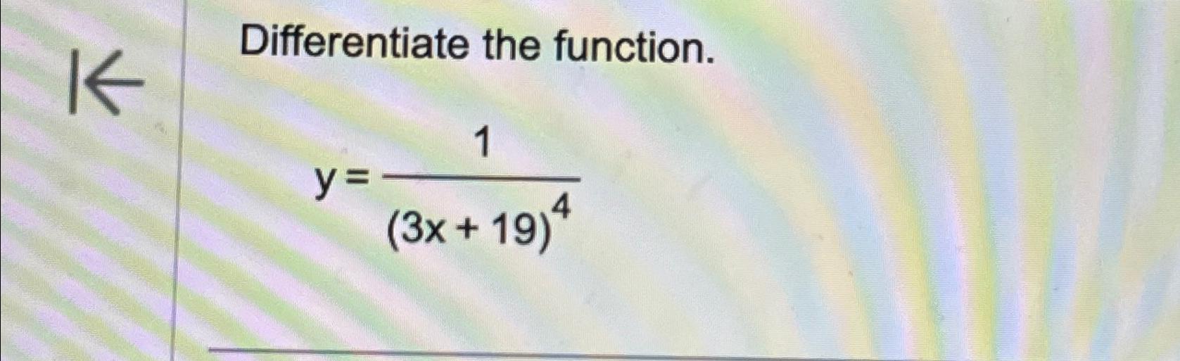Solved Differentiate the function.y=1(3x+19)4 | Chegg.com