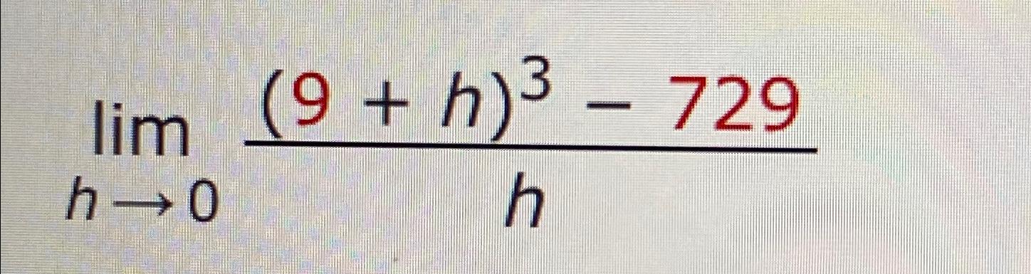Solved limh→0(9+h)3-729h | Chegg.com