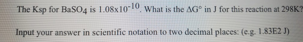 Solved The Ksp for BaSO4 is 1.08x10-10. What is the AG° in J | Chegg.com