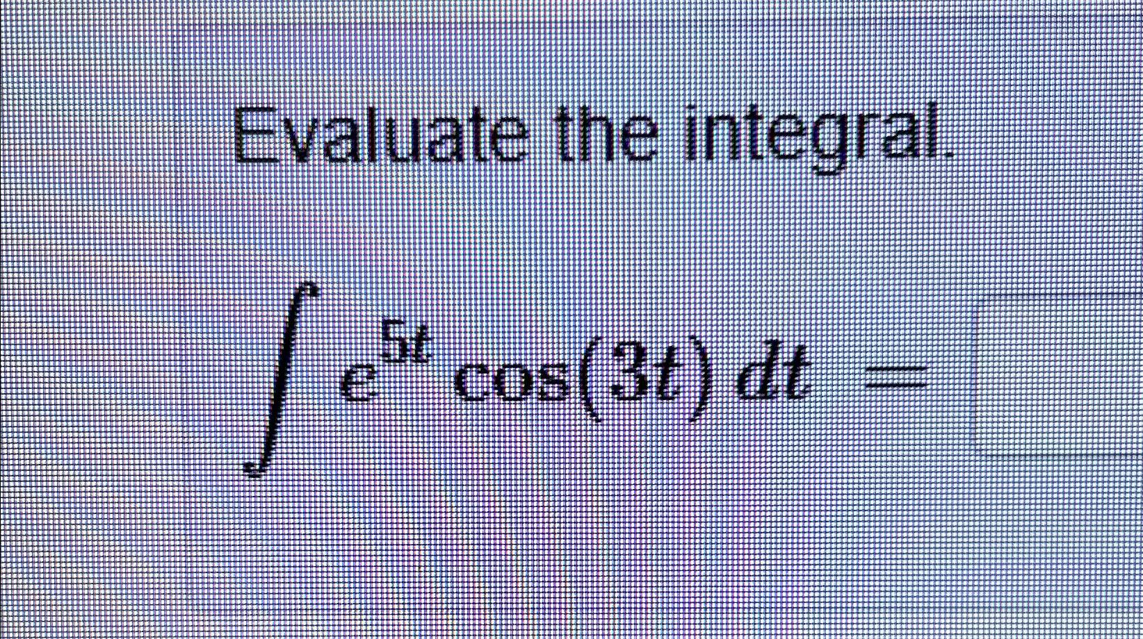 Solved Evaluate the integral.∫﻿﻿e5tcos(3t)dt= | Chegg.com