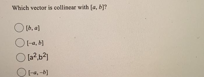 Solved Which vector is collinear with [a,b] ? | Chegg.com