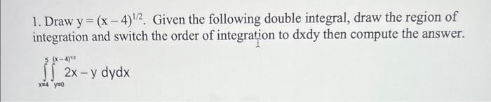 Solved 1. Draw y=(x−4)1/2. Given the following double | Chegg.com