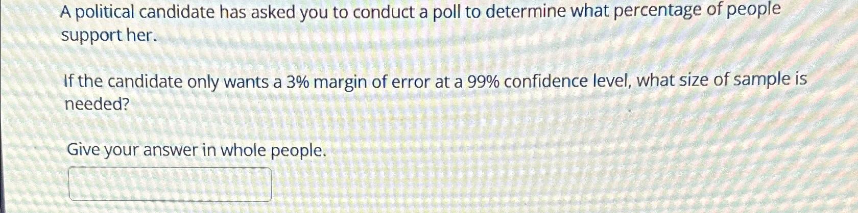 Solved A political candidate has asked you to conduct a poll | Chegg.com