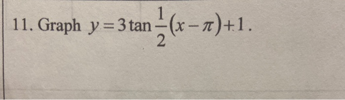 Solved 11. Graph y=3 tan-(x - =(x – 1)+1. | Chegg.com