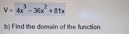 Solved V=4x3-36x2+81xb) ﻿Find the domain of the function. | Chegg.com