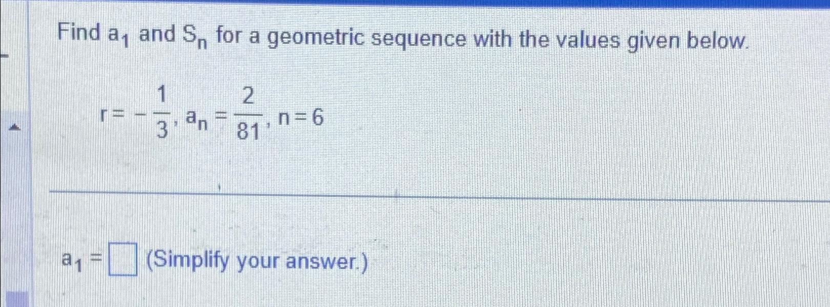 Solved Find a1 ﻿and Sn ﻿for a geometric sequence with the | Chegg.com
