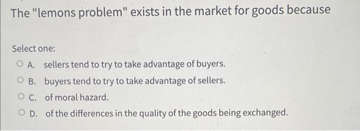 Solved The "lemons problem" exists in the market for goods | Chegg.com