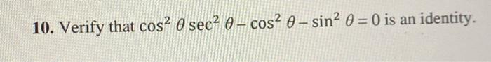 Solved 10. Verify that cos? O sec? 0 – cos0- sin0 = 0 is an | Chegg.com