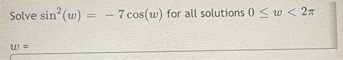 Solved Solve sin2(w)=−7cos(w) for all solutions 0≤w