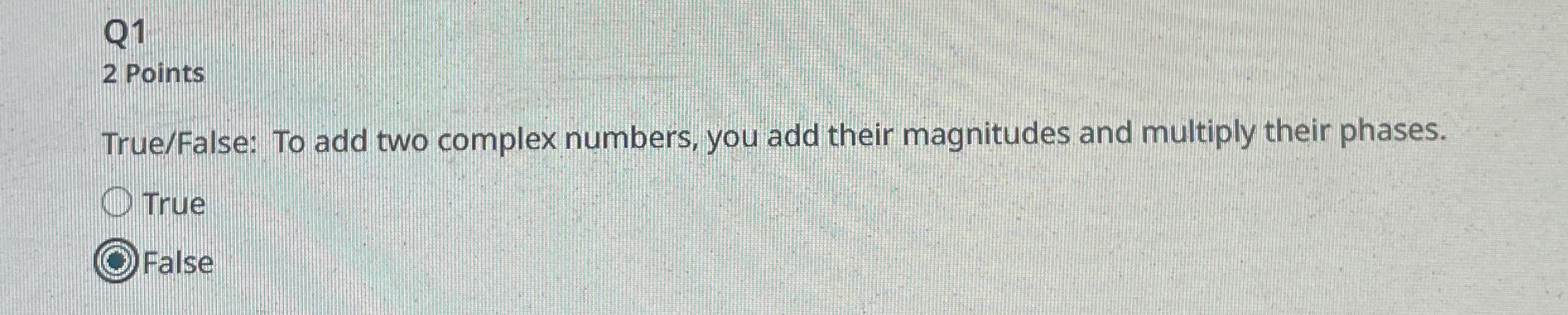 Solved Q12 ﻿PointsTrue/False: To add two complex numbers, | Chegg.com