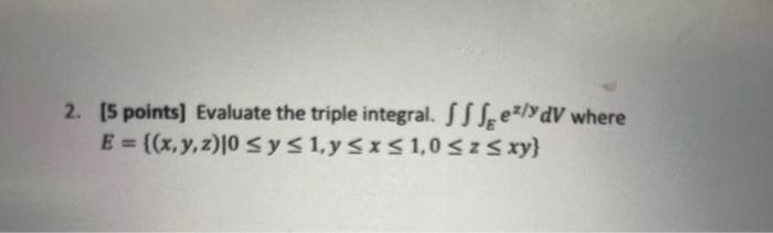 Solved 2. [5 points] Evaluate the triple integral. ∭Eez/ydV | Chegg.com