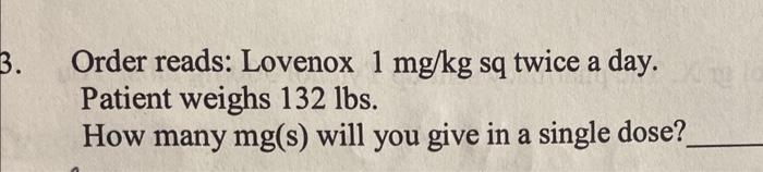 Solved Order reads: Lovenox 1mg/kg sq twice a day. Patient | Chegg.com