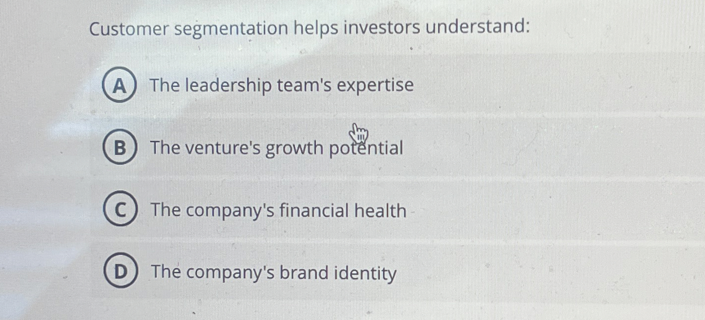 Solved Customer segmentation helps investors understand:The | Chegg.com