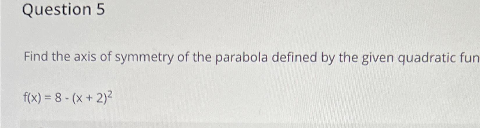 Solved Question 5Find the axis of symmetry of the parabola | Chegg.com