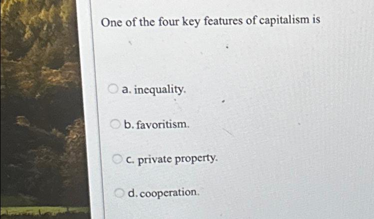Solved One of the four key features of capitalism isa. | Chegg.com