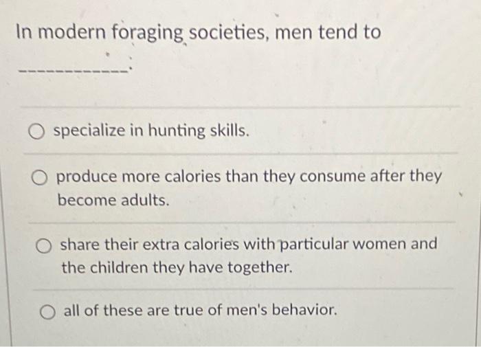 In modern foraging societies, men tend to specialize | Chegg.com