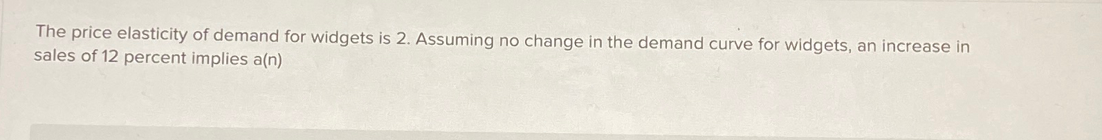 The price elasticity of demand for widgets is 2 . | Chegg.com