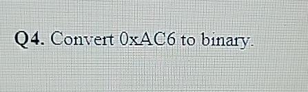 Solved Q4. ﻿Convert 0xAC6 ﻿to binary. | Chegg.com