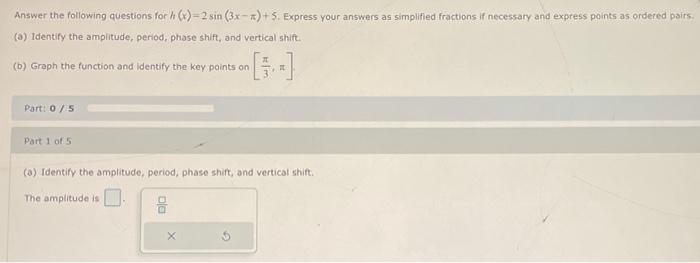 Solved Answer the following questions for h(x)=2sin(3x−π)+5. | Chegg.com