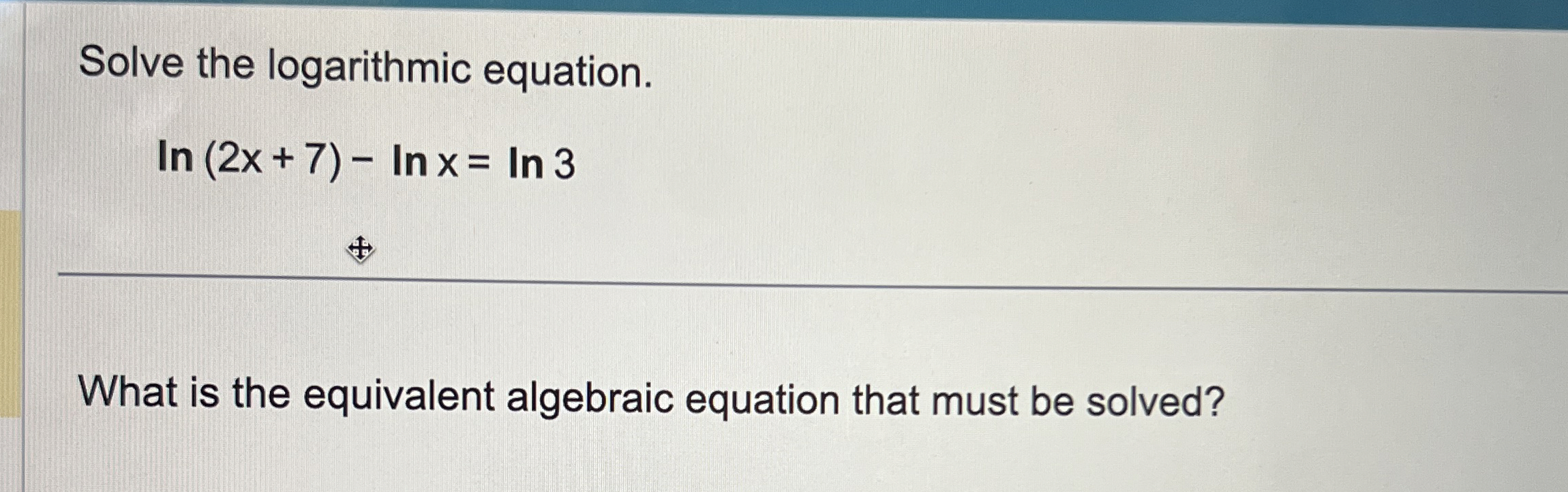 Solved Solve the logarithmic equation.ln(2x+7)-lnx=ln3What | Chegg.com