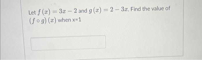 Solved Let f(x)=3x−2 and g(x)=2−3x. Find the value of | Chegg.com