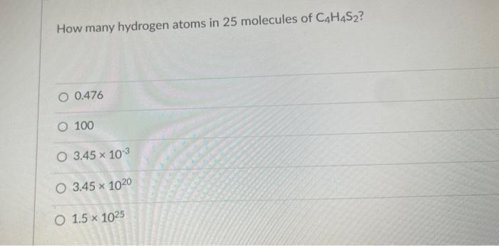 Solved How many hydrogen atoms in 25 molecules of C4H4 S2 ? | Chegg.com