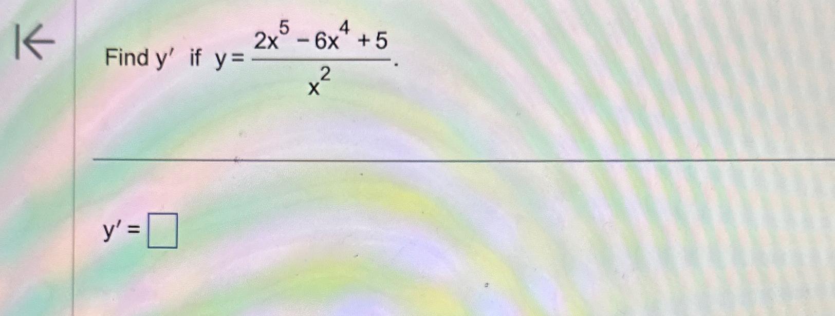 Solved Find y' ﻿if y=2x5-6x4+5x2y'= | Chegg.com