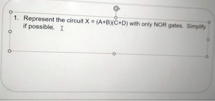 Solved Represent the circuit X = (A+B)(C+D) with only NOR | Chegg.com