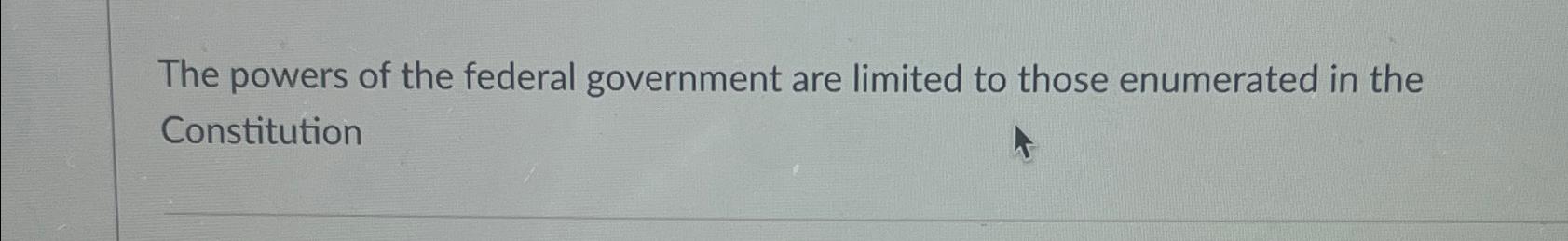 Solved The powers of the federal government are limited to | Chegg.com