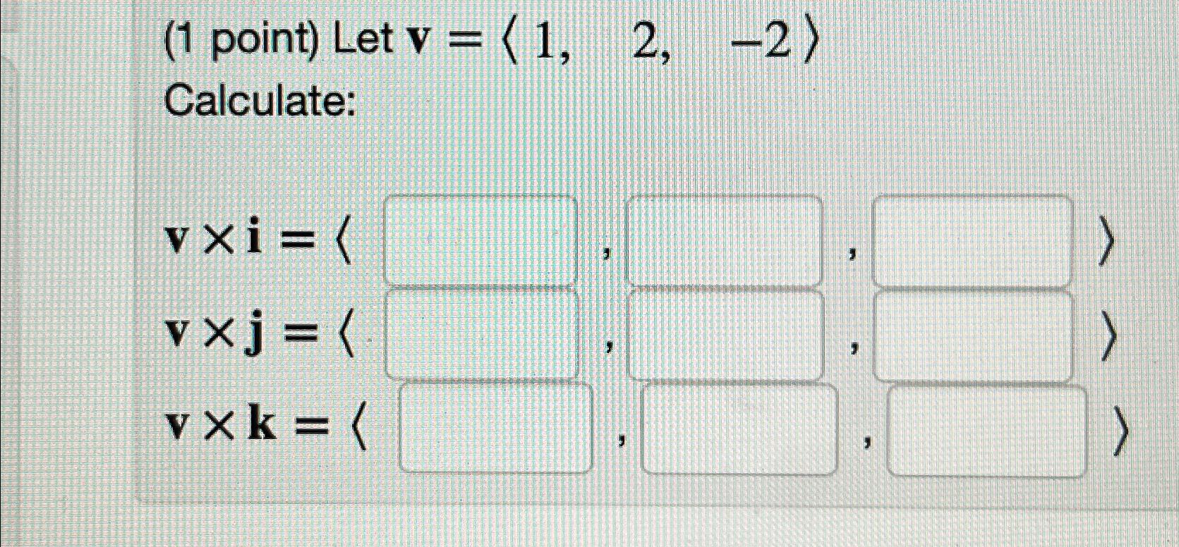 Solved (1 ﻿point) ﻿Let v=(:1,2,-2:)Calculate: | Chegg.com