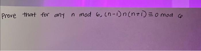Solved Prove that for any nmod6,(n−1)n(n+1)≡0mod6 | Chegg.com