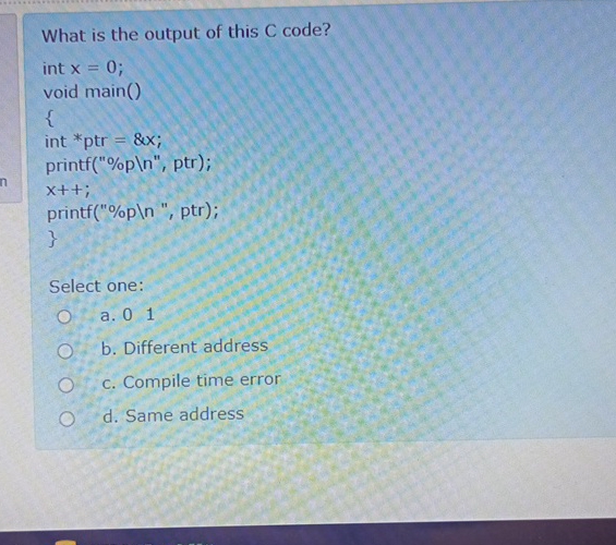 Solved What is the output of this C code?Select one:a. 01b. | Chegg.com