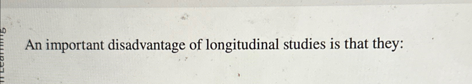 Solved An important disadvantage of longitudinal studies is | Chegg.com