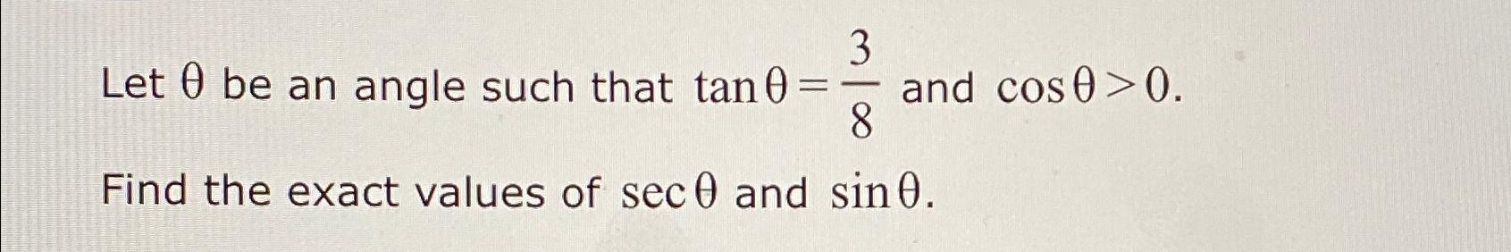 Solved Let θ ﻿be an angle such that tanθ=38 ﻿and cosθ>0.Find | Chegg.com