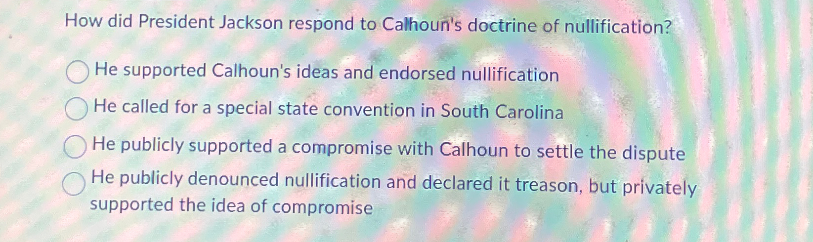 Solved How did President Jackson respond to Calhoun's | Chegg.com